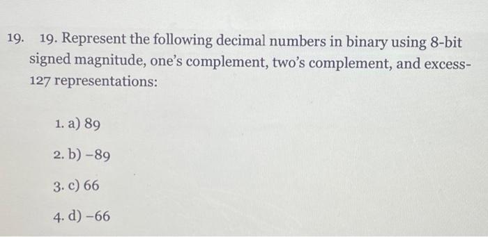 Solved 19. 19. Represent the following decimal numbers in | Chegg.com