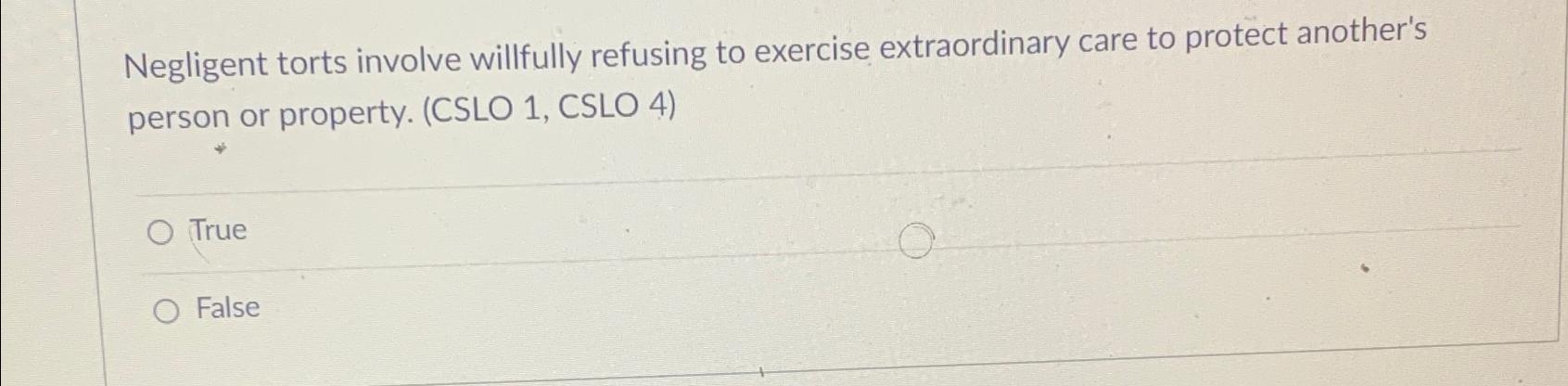 Solved Negligent torts involve willfully refusing to | Chegg.com
