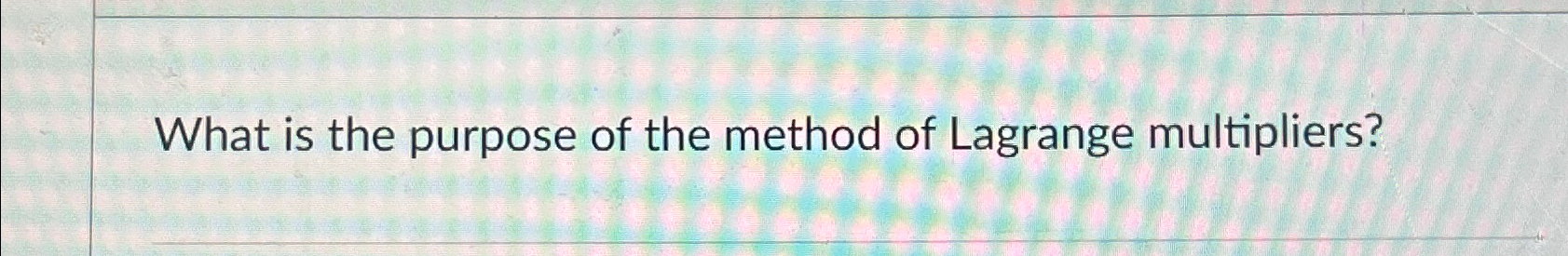 Solved What is the purpose of the method of Lagrange | Chegg.com