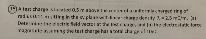 Solved (15) A test charge is located 0.5 m above the center | Chegg.com