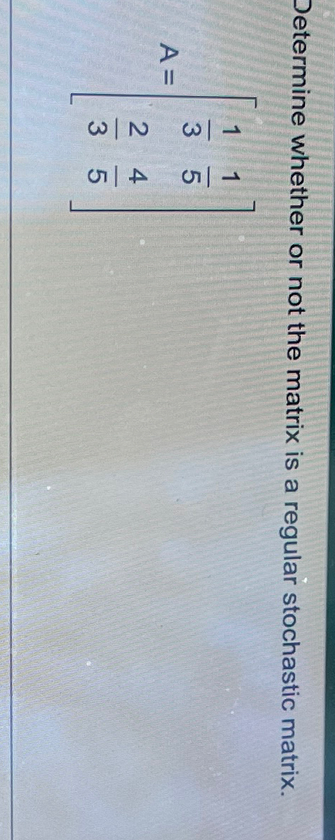 Solved Determine whether or not the matrix is a regular | Chegg.com