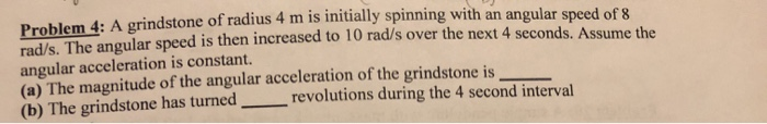 Solved Problem 4: A grindstone of radius 4 m is initially | Chegg.com