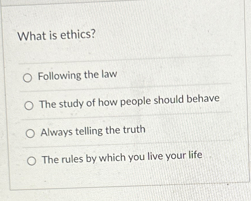 Solved What is ethics?Following the lawThe study of how | Chegg.com