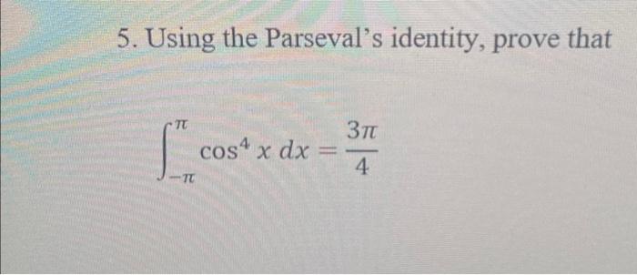 Solved 5. Using the Parseval's identity, prove that | Chegg.com