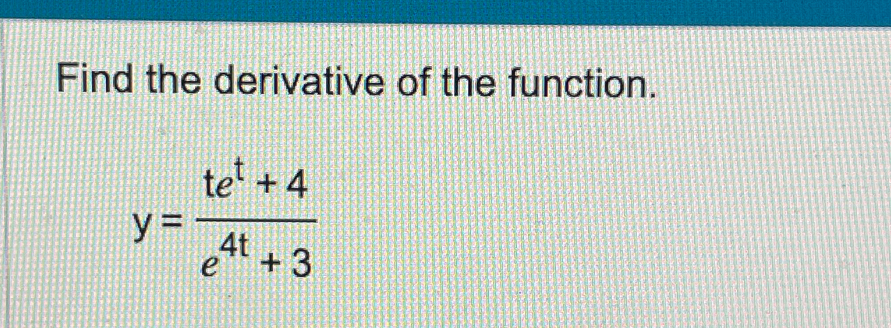 Solved Find the derivative of the function.y=tet+4e4t+3 | Chegg.com