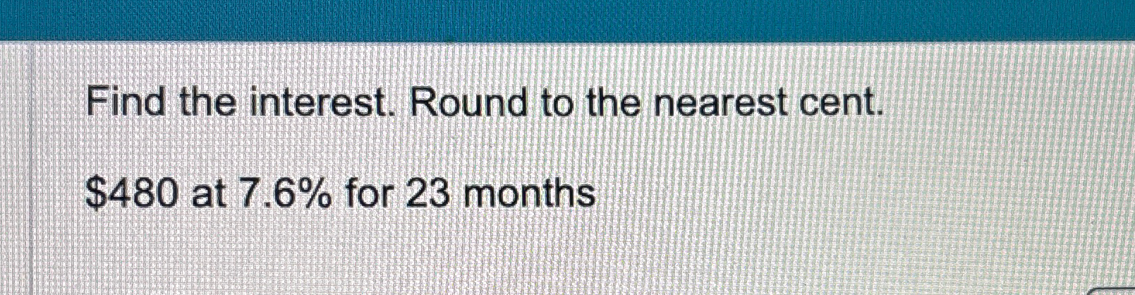 Solved Find the interest. Round to the nearest cent.$480 ﻿at | Chegg.com