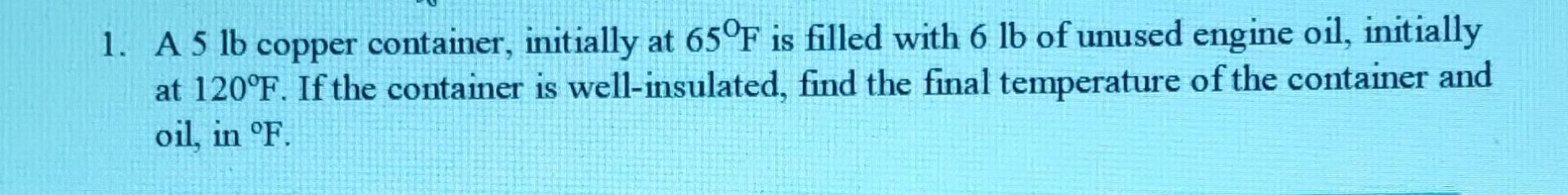 Solved 1. A 5lb copper container, initially at 65∘F is | Chegg.com
