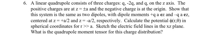 Solved 6. A linear quadrupole consists of three charges: | Chegg.com