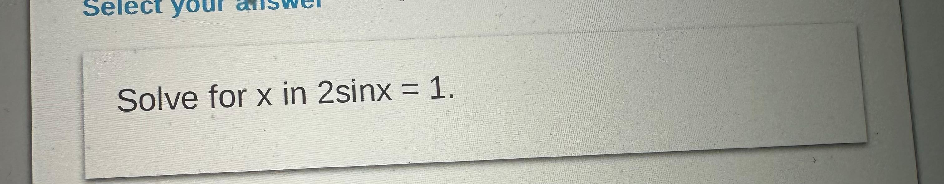 Solved Solve for x ﻿in 2sinx=1. | Chegg.com