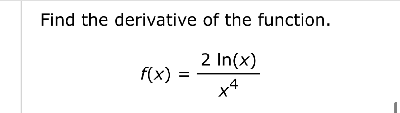 Solved Find the derivative of the function.f(x)=2ln(x)x4 | Chegg.com