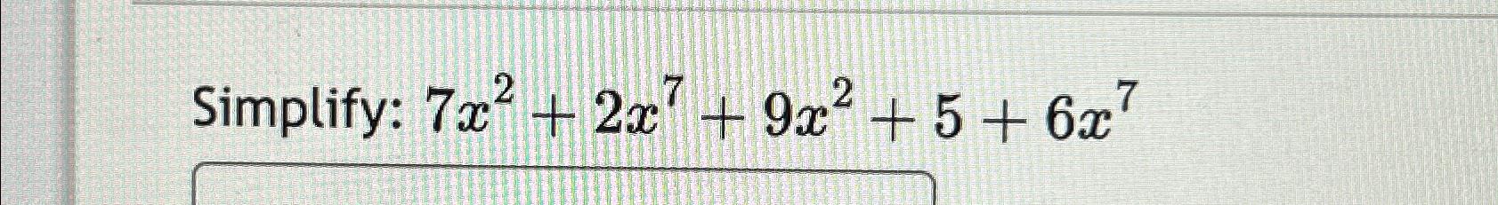 Solved Simplify: 7x2+2x7+9x2+5+6x7 | Chegg.com