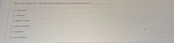 Solved Given the relation R=[(b,b),(b,d),(b,c),(d,d),(d,c)]. | Chegg.com