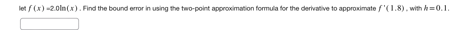 Solved let f(x)=2.0ln(x). ﻿Find the bound error in using the | Chegg.com