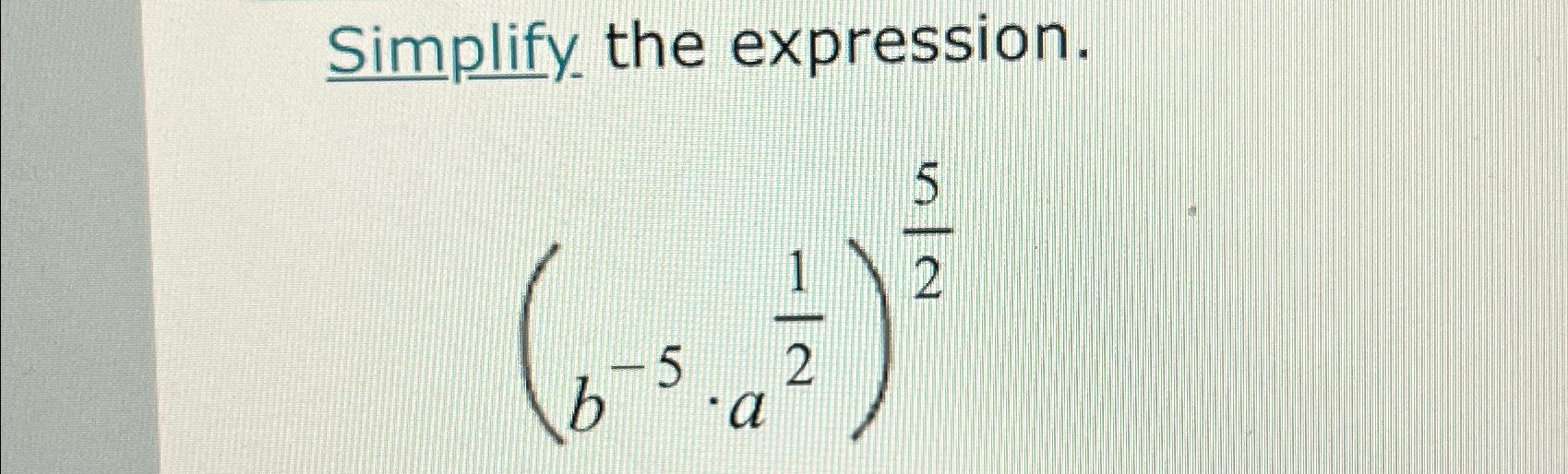 Solved Simplify the expression.(b-5*a12)52 | Chegg.com