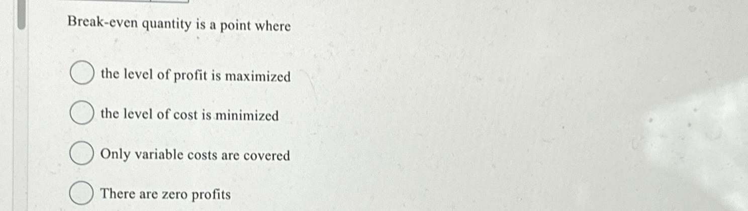 Solved Break Even Quantity Is A Point Wherethe Level Of