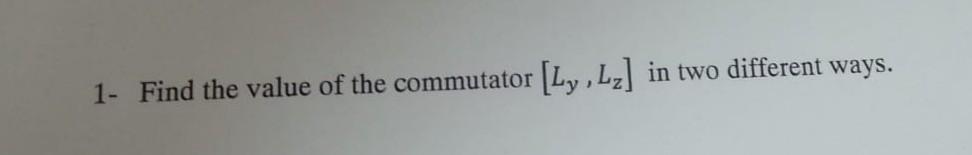Solved 1- Find the value of the commutator [Ly, Ly] in two | Chegg.com