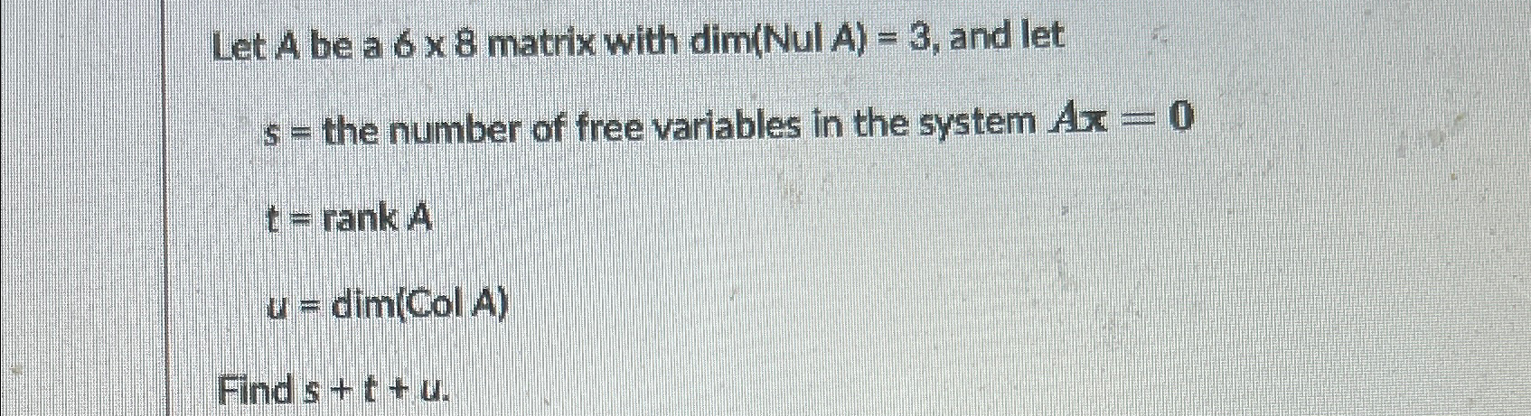 Solved Let A ﻿be a 6×8 ﻿matrix with dim(ΝlA)=3, ﻿and let s= | Chegg.com