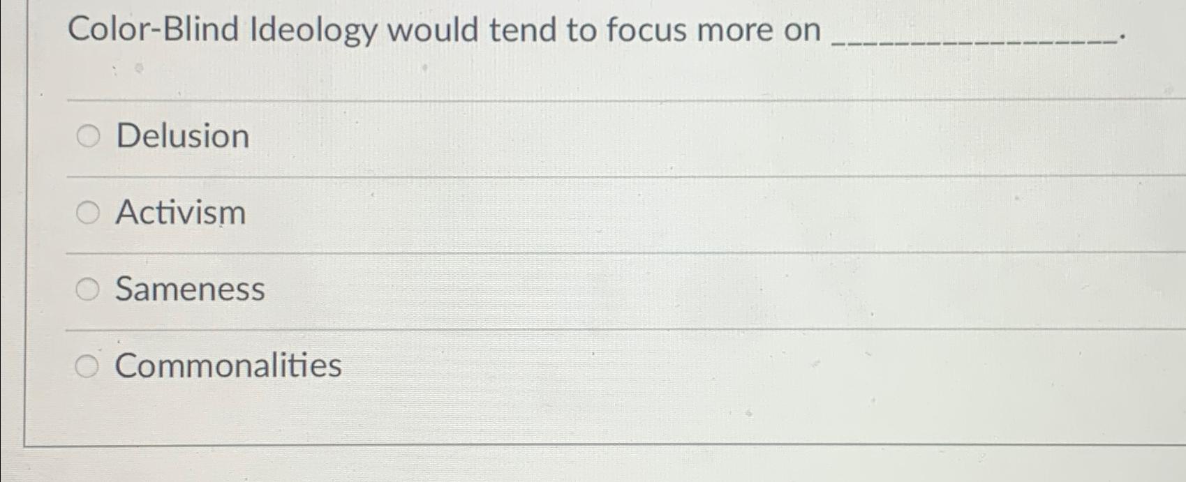 Solved Color-Blind Ideology would tend to focus more | Chegg.com