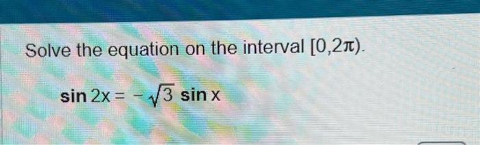 Solved Solve the equation on the interval [0,2pi). sin 2x = | Chegg.com
