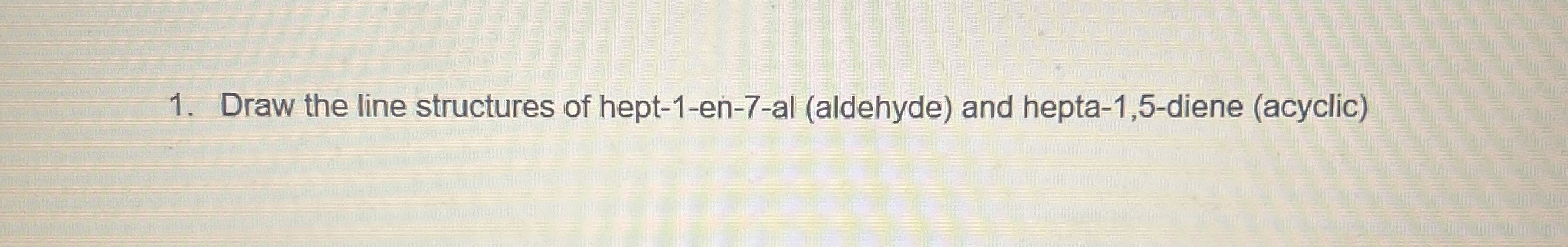 Solved Draw the line structures of hept-1-en-7-al (aldehyde) | Chegg.com