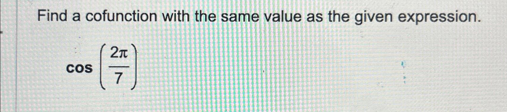 Solved Find a cofunction with the same value as the given | Chegg.com