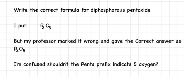 Solved Write the correct formula for diphosphorous pentoxide | Chegg.com