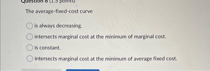 Solved The average-fixed-cost curve is always decreasing. | Chegg.com