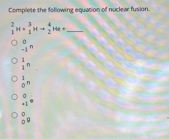 Solved Complete the following equation of nuclear fusion. | Chegg.com