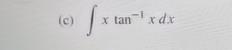 Solved (c) ∫﻿﻿xtan-1xdx | Chegg.com