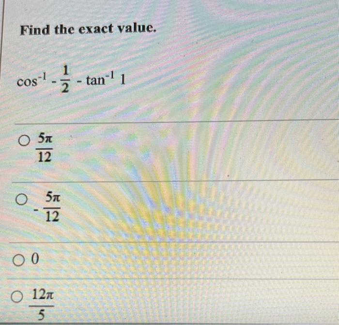 Solved Find the exact value. cos−1−21−tan−11 125π −125π 0 | Chegg.com