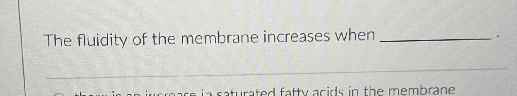 Solved The fluidity of the membrane increases when | Chegg.com