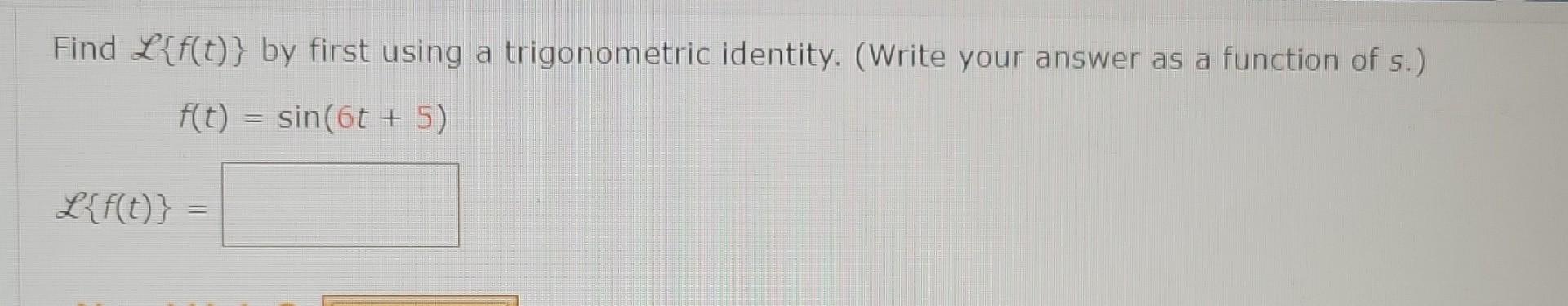 Solved Find L{f(t)} by first using a trigonometric identity. | Chegg.com