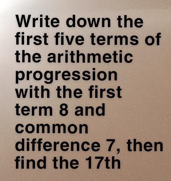 Solved Write down the first five terms of the arithmetic | Chegg.com