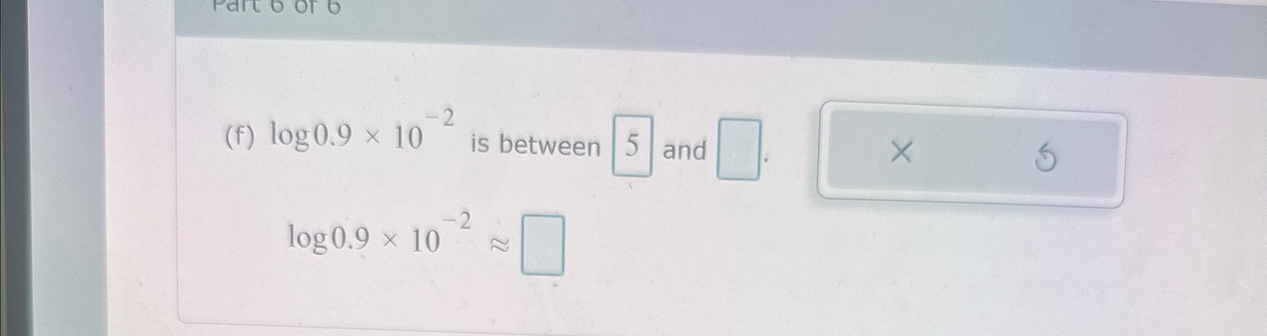 Solved (f) log0.9×10-2 ﻿is between andlog0.9×10-2~~ | Chegg.com