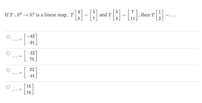 Solved If T:R2→R2 is a linear map, T[45]=[37] and | Chegg.com