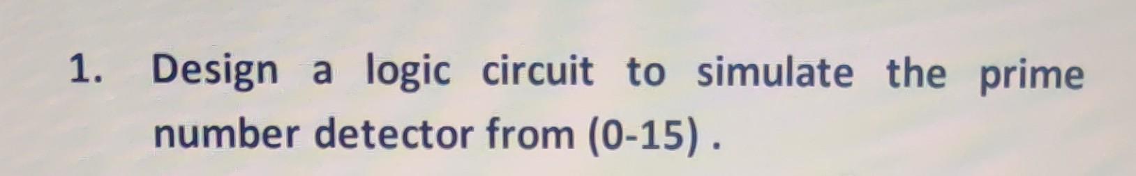 Solved 1. Design a logic circuit to simulate the prime | Chegg.com