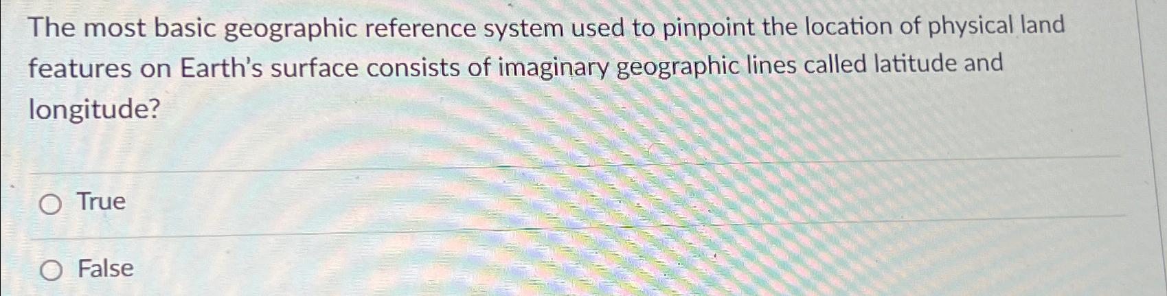 Solved The most basic geographic reference system used to | Chegg.com