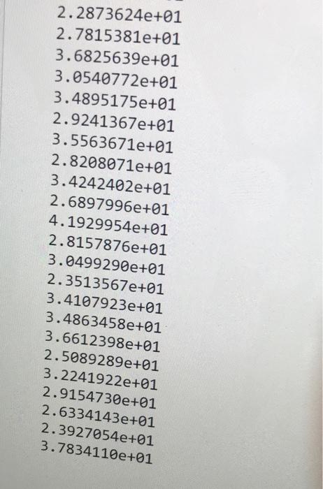 Solved 2.0700547e+01 3.2634435e+01 2.9581528e+01 | Chegg.com