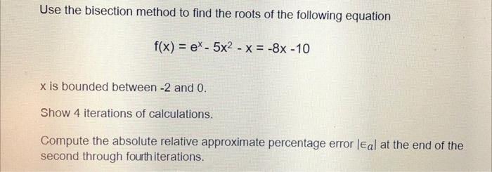 Use The Bisection Method To Find The Roots Of The