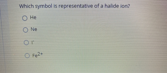 Solved Which symbol is representative of a halide ion? O He | Chegg.com