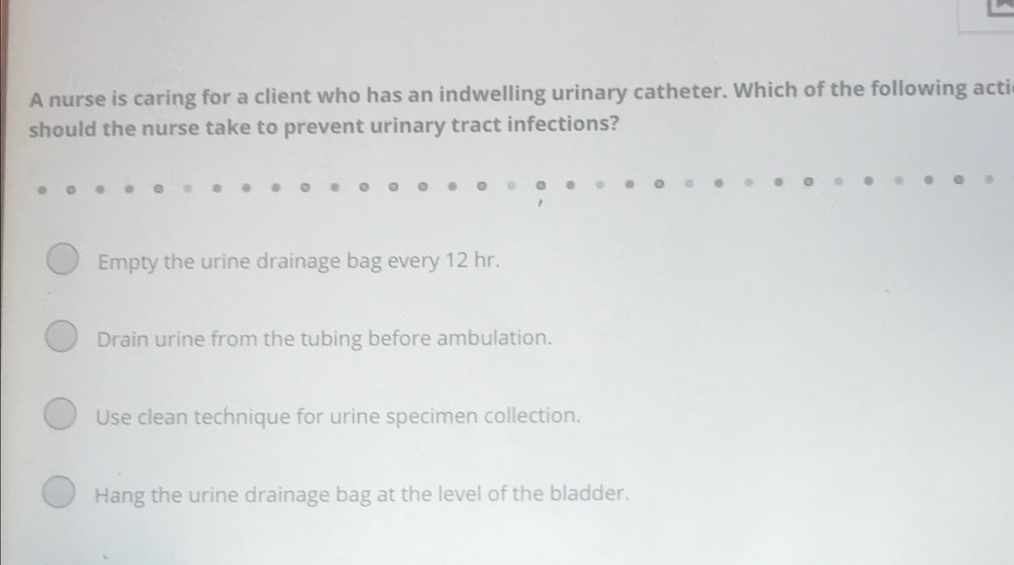 Solved A nurse is caring for a client who has an indwelling | Chegg.com