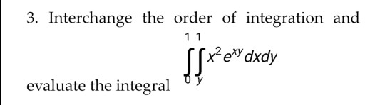 Solved 3. Interchange the order of integration and 11 х?exy | Chegg.com
