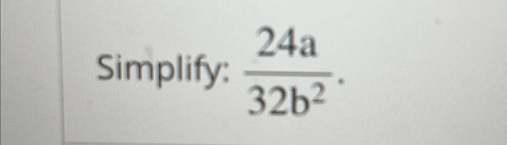 Solved Simplify: 24a32b2 | Chegg.com