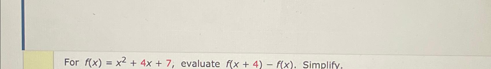 Solved For f(x)=x2+4x+7, ﻿evaluate f(x+4)-f(x). ﻿Simplify. | Chegg.com