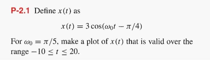 Solved P-2.1 Define x(t) as x(t) = 3 cos(wot - 7/4) For wo = | Chegg.com