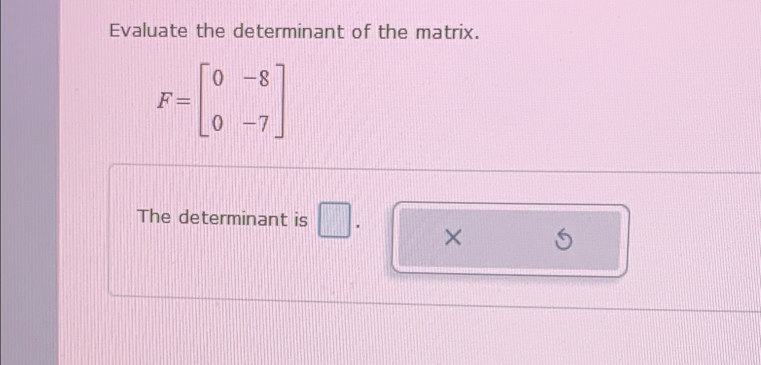 Solved Evaluate the determinant of the matrix.F=[0-80-7]The | Chegg.com