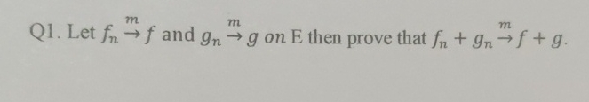 Solved Q1. ﻿Let fn→mf ﻿and gn→mg ﻿on E ﻿then prove that | Chegg.com