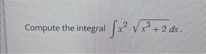 Solved Compute the integral ∫x2⋅x3+2dx. | Chegg.com
