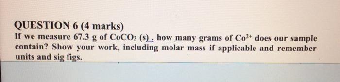 Solved QUESTION 6 (4 marks) If we measure 67.3 g of CoCO3 | Chegg.com