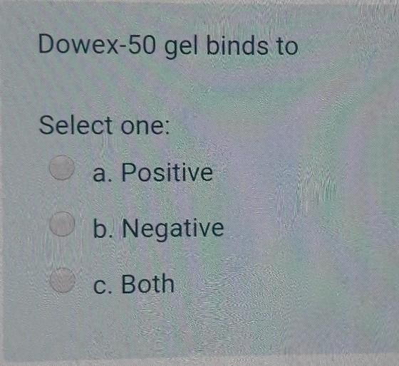 Solved Dowex-50 gel binds to Select one: a. Positive b. | Chegg.com